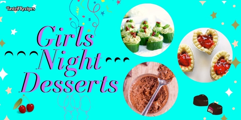 18 Dessert Recipes For Girls Night Make Under 10 Minutes | Tasted Recipes